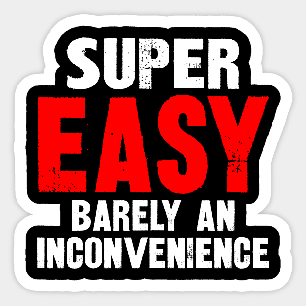 Super Easy Barely An Inconvenience - Super Easy Barely An Inconvenience - Sticker | TeePublic